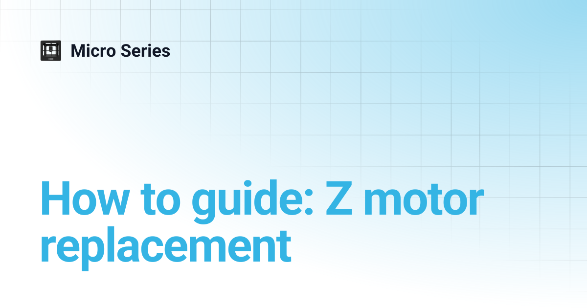 How to guide: Z motor replacement | Micro Series